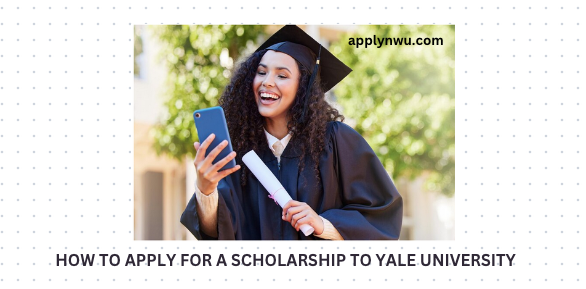 HOW TO APPLY FOR A SCHOLARSHIP TO YALE UNIVERSITY - TVET Colleges